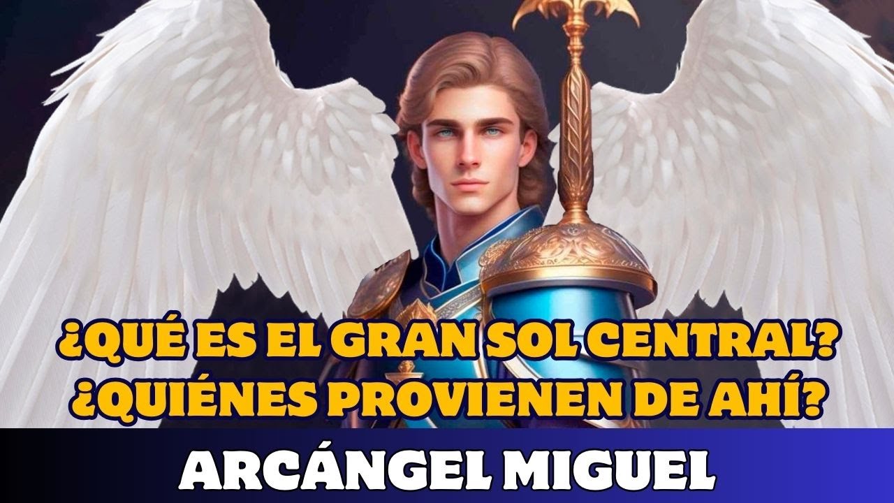 ARCÁNGEL MIGUEL: ¿QUÉ ES EL GRAN SOL CENTRAL? ¿QUIÉNES PROVIENEN DE AHÍ ...