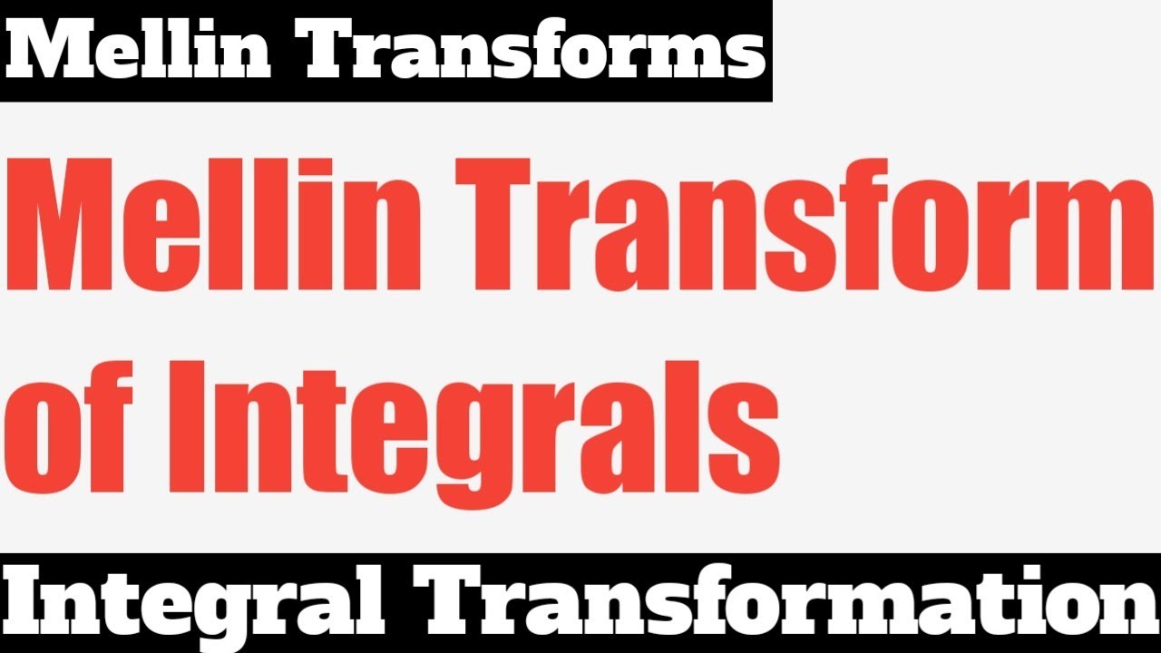 12. Mellin Transform of Integrals - Most Important Theorem#11 ...