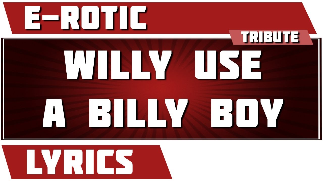 Willy Use A Billy Boy - E-rotic tribute - Lyrics - YouTube