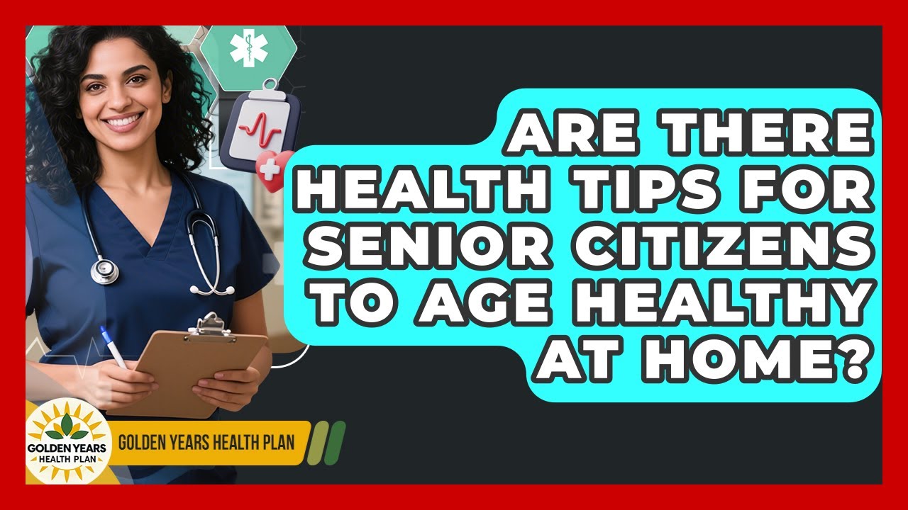 Are There Health Tips for Senior Citizens to Age Healthy at Home ...