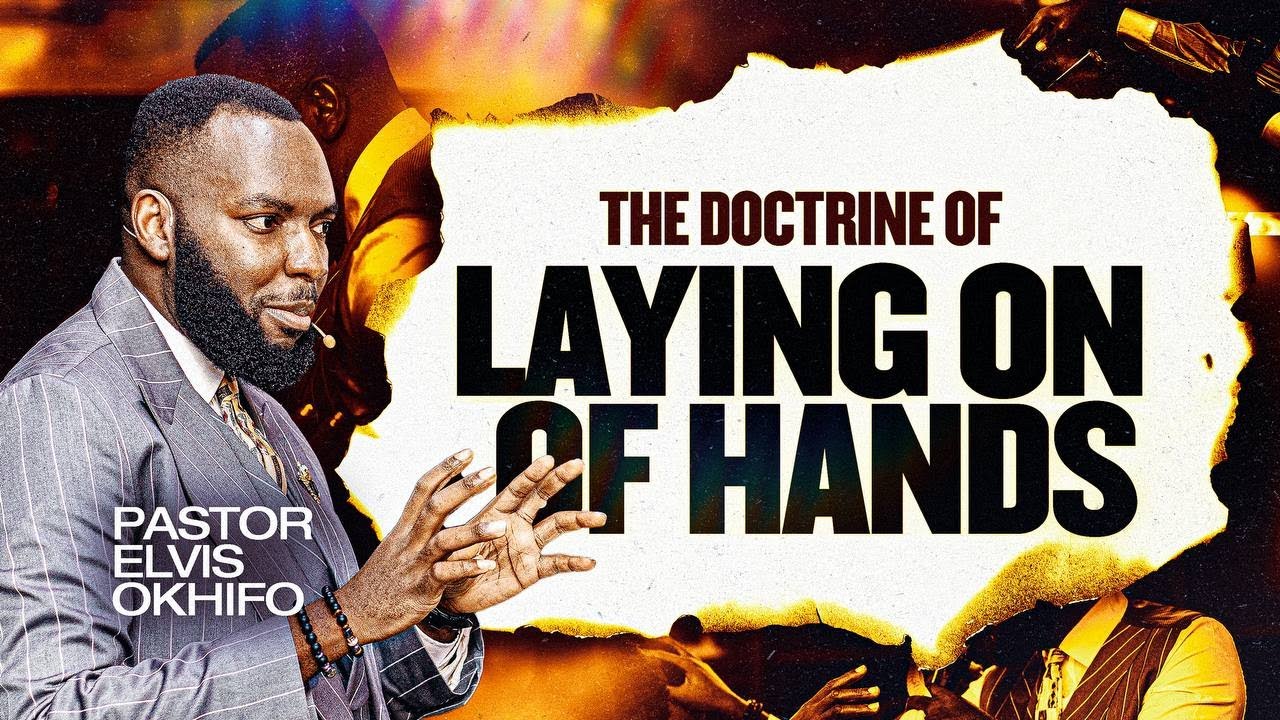 THE DOCTRINE OF LAYING ON OF HANDS | PASTOR ELVIS OKHIFO - YouTube