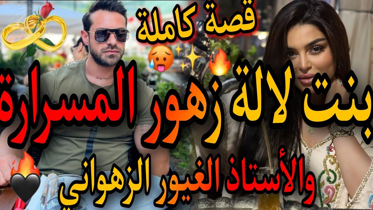 قصة كاملة ️🔥بنت لالة زهور المسرارة💃والاستاذ الغيور الزهواني🌋حصلتو مع