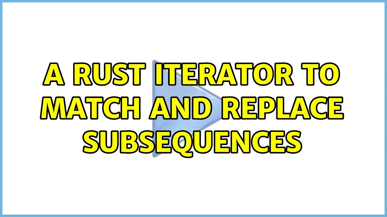 A Rust Iterator To Match And Replace Subsequences YouTube a-rust-iterator-to-match-and-replace-subsequences-youtube