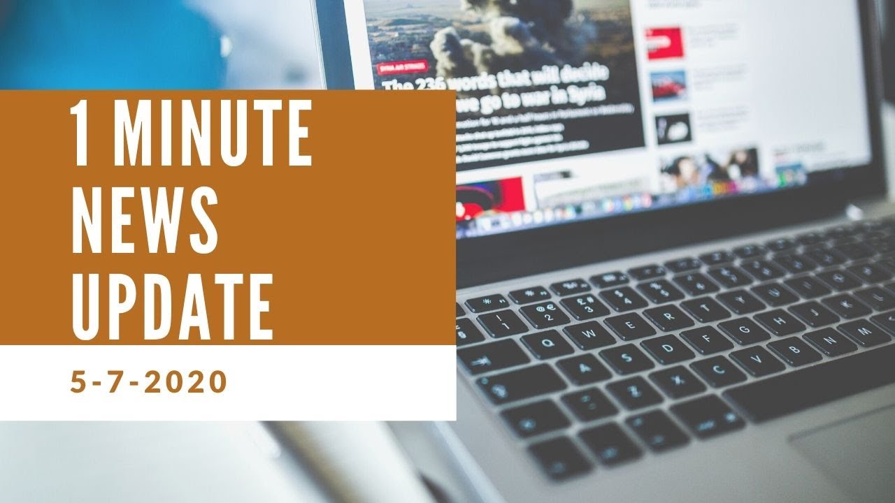 1 MINUTE NEWS UPDATE 5-7-2020 - YouTube