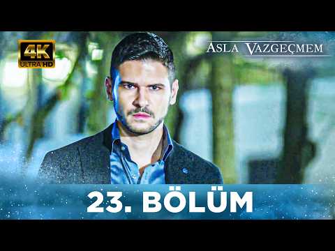 Asla Vazgeçmem 23. Bölüm | 4K