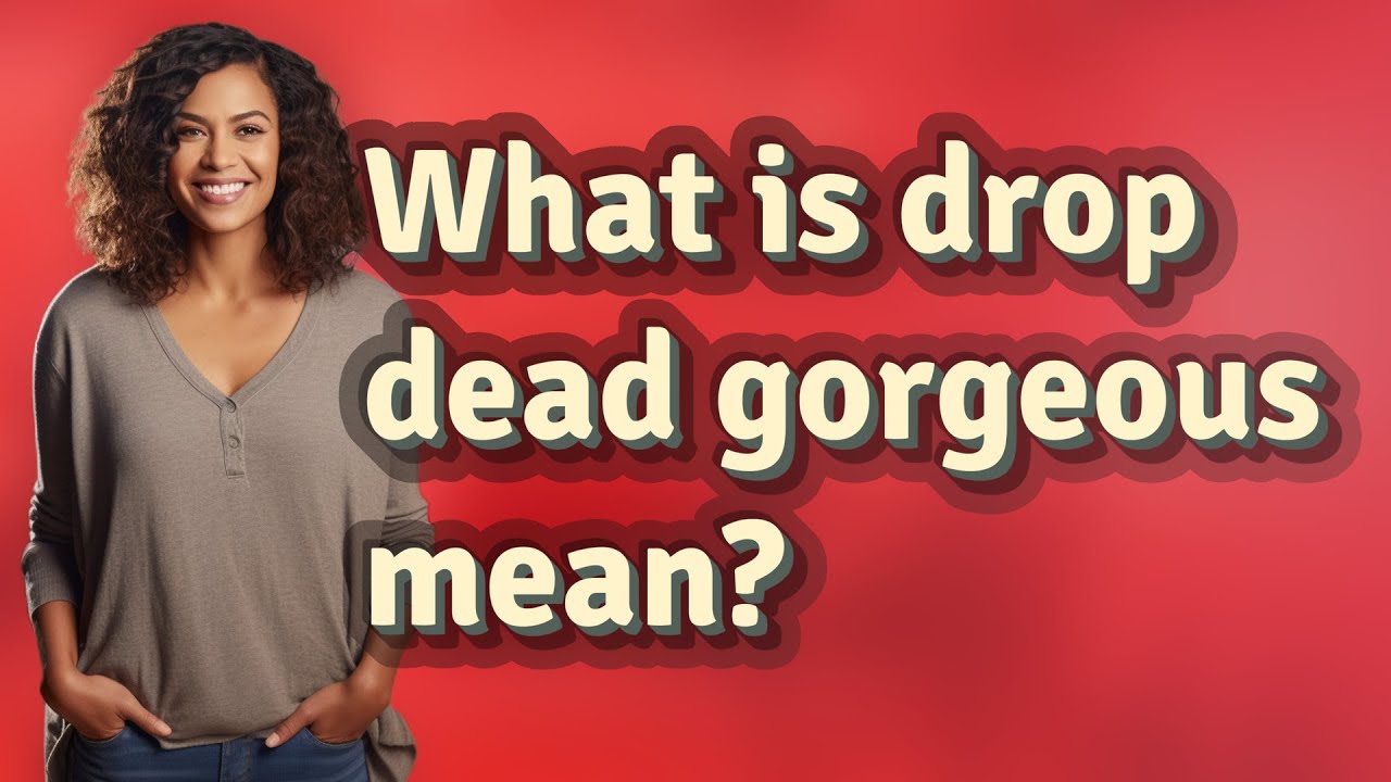 What is drop dead gorgeous mean? - YouTube