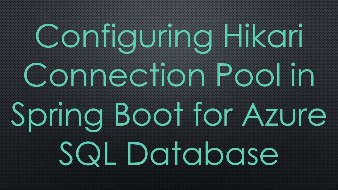 Configuring Hikari Connection Pool in Spring Boot for Azure SQL ...