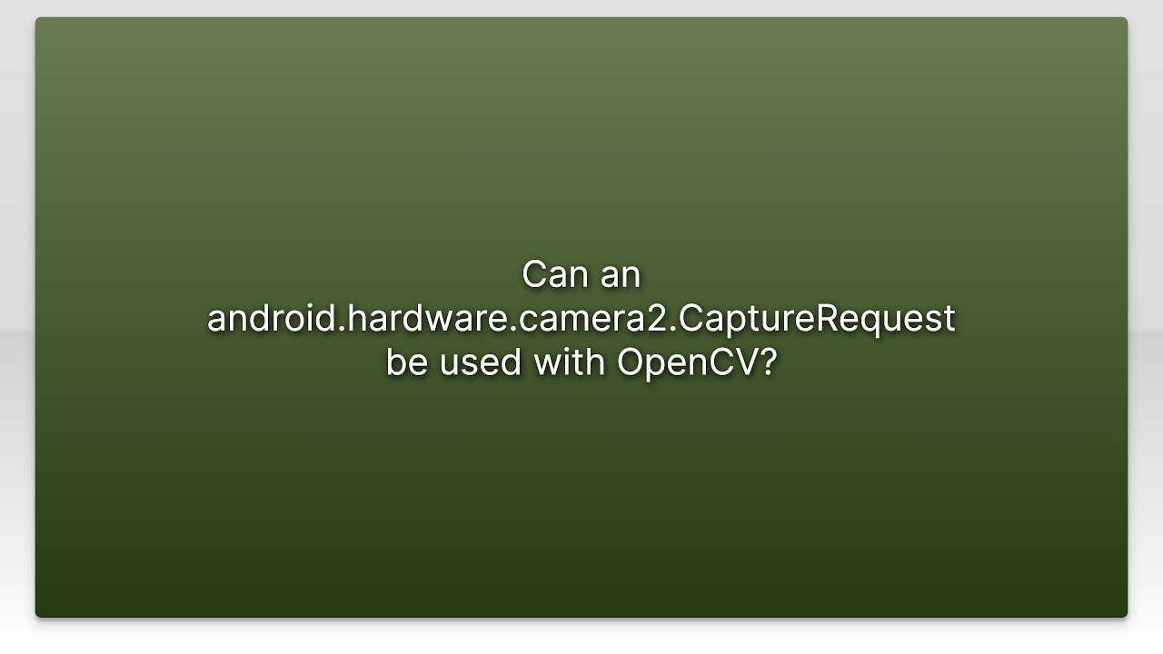 Can an android.hardware.camera2.CaptureRequest be used with OpenCV ...