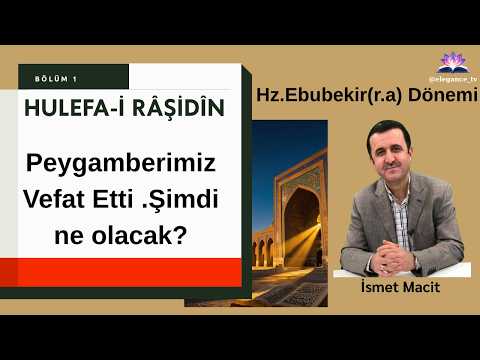 Hulefa-i Raşid  I Hz.Ebubekir (r.a) Dönemi I Peygamberimiz Vefat Etti,şimdi ne olacak ? İsmet Macit