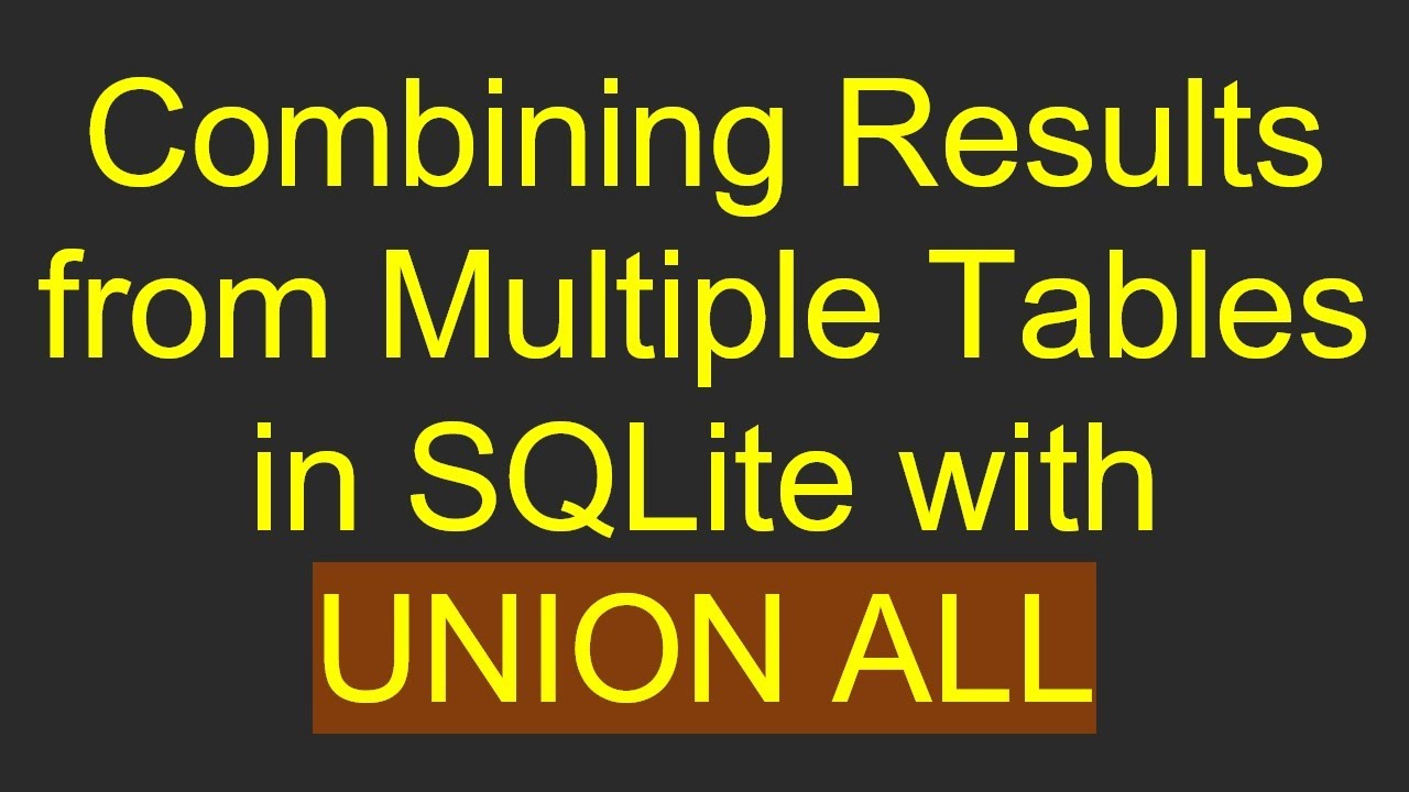 Combining Results from Multiple Tables in SQLite with UNION ALL - YouTube