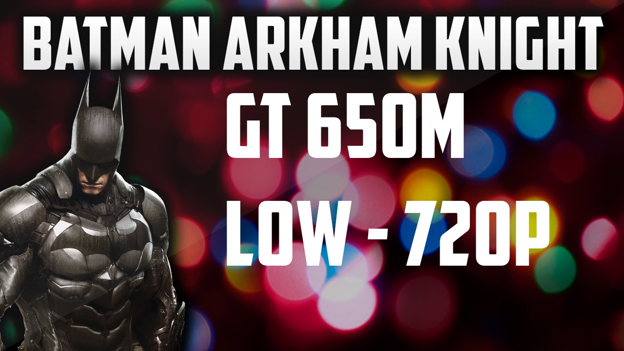 Batman Arkham Knight | gt 650m | low settings 720p - YouTube