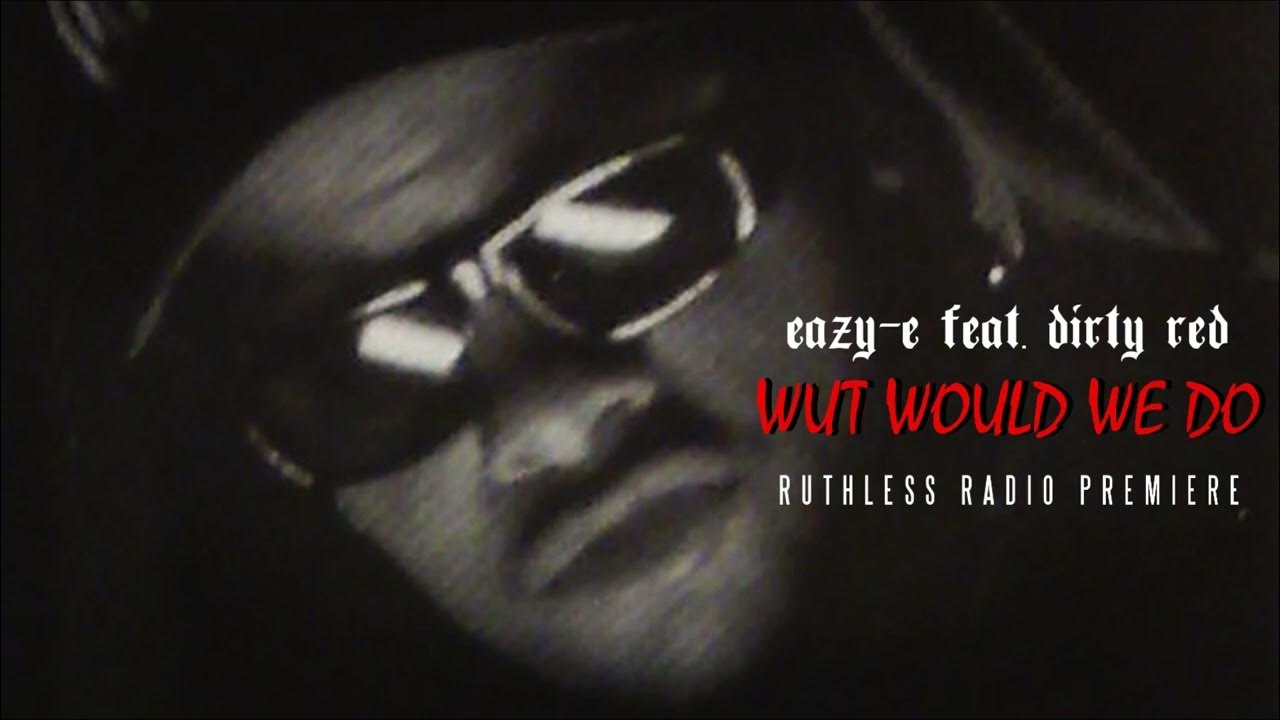 Eazy-E Feat. Dirty Red - Wut Would We Do - Unreleased Ruthless World ...