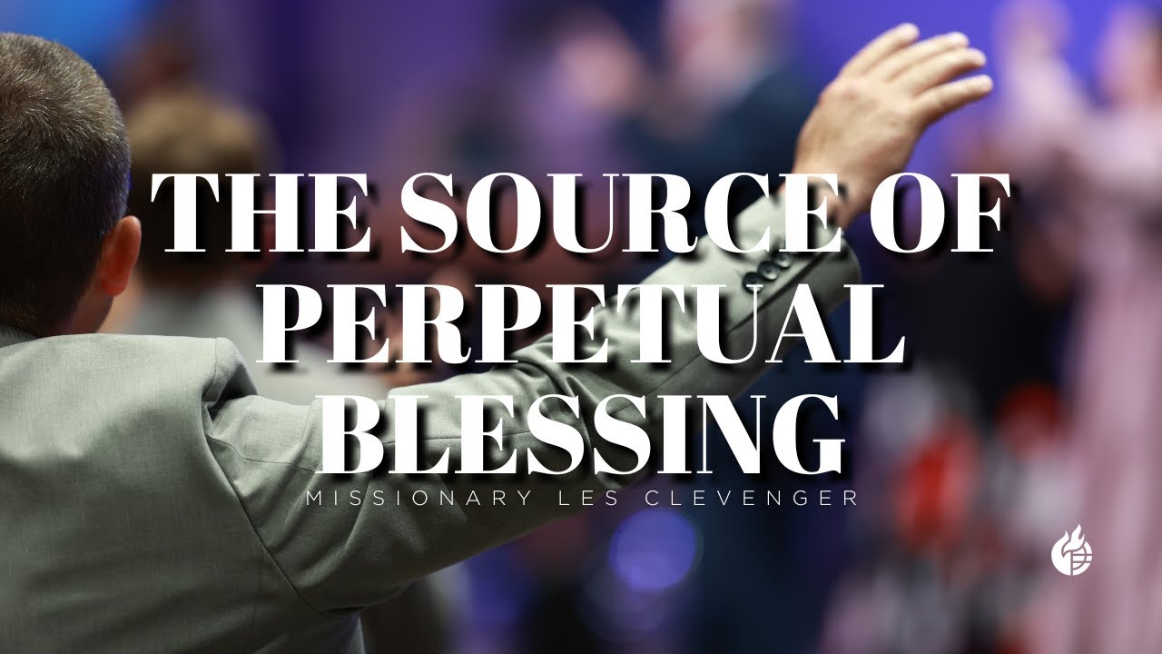 Source of Perpetual Blessing || Missionary Les Clevenger - YouTube