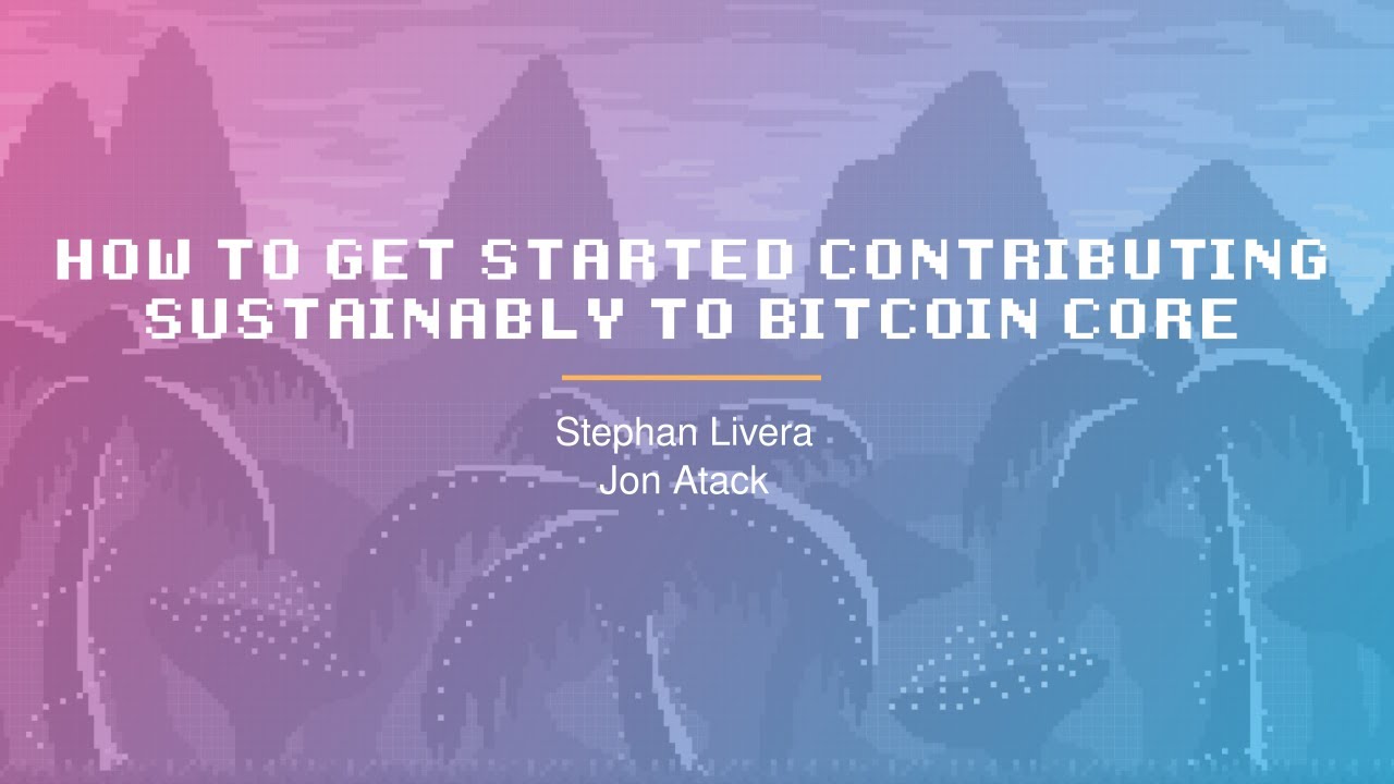 How to get started contributing sustainably to Bitcoin Core - Adopting ...