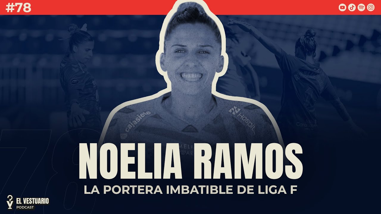 🎙 Noelia Ramos: La portera IMBATIBLE de Liga F | #78 El Vestuario ...