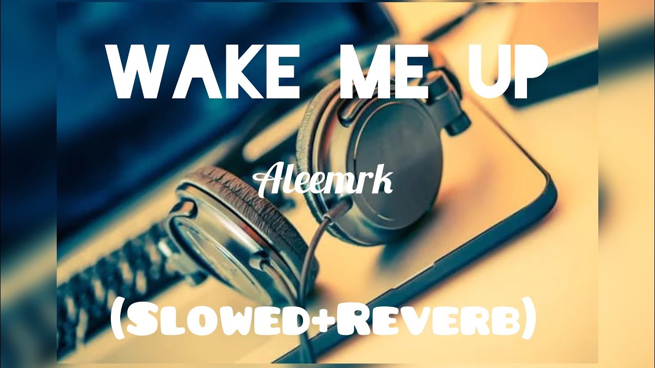 Wake me up song 🎧 |Aleemrk| (Slowed+Reverb) - YouTube