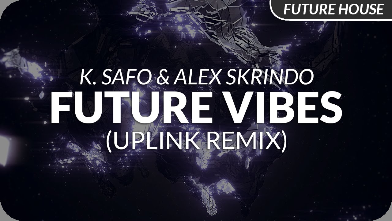 K. Safo & Alex Skrindo - Future Vibes (Uplink Remix) - YouTube