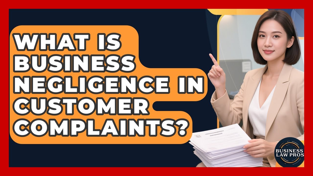 What Is Business Negligence In Customer Complaints? - Business Law Pros ...