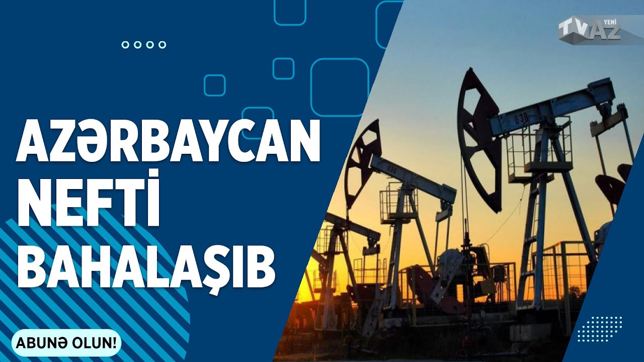 AZƏRBAYCAN NEFTİ BAHALAŞIB - YouTube