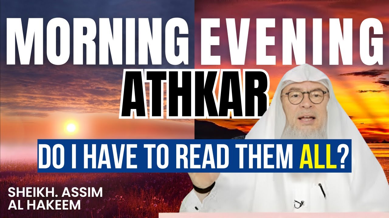 Do we have to read ALL the morning & evening athkaar? assim al hakeem ...