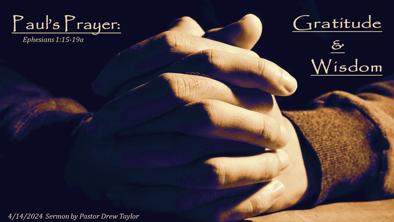 04/14/2024 Paul's Prayer: Gratitude and Wisdom - Pastor Drew Taylor ...