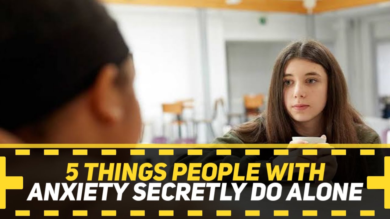 5 Things People With ANXIETY Secretly Do Alone - YouTube