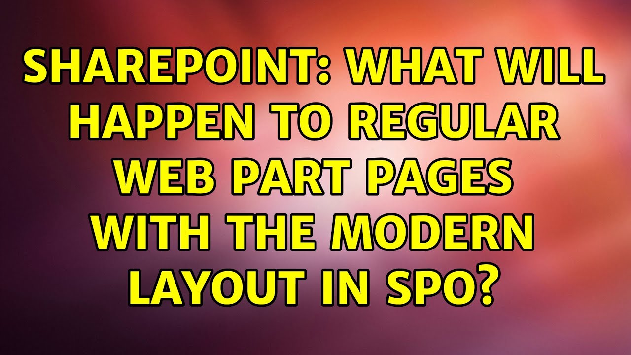 Sharepoint: What will happen to regular web part pages with the modern ...