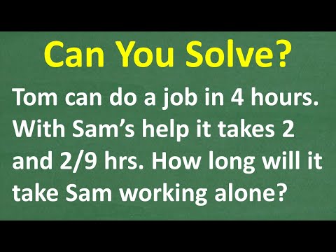 Tom does a job in 4 hrs. With Sam’s help the job takes 2 & 2/9 hrs. How long will it take Sam alone?