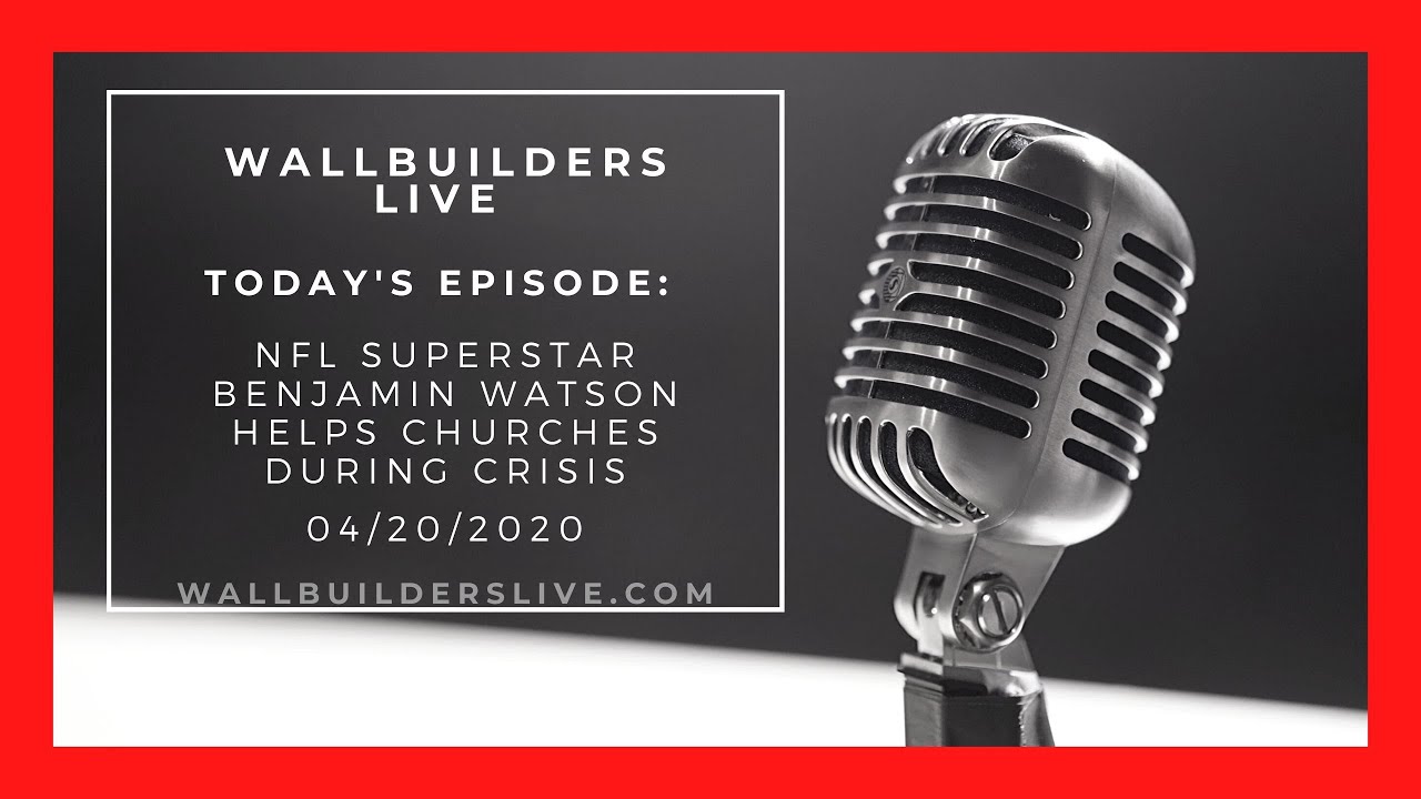 WallBuilders Live - Podcast - 04/20/2020 -NFL Superstar Benjamin Watson ...