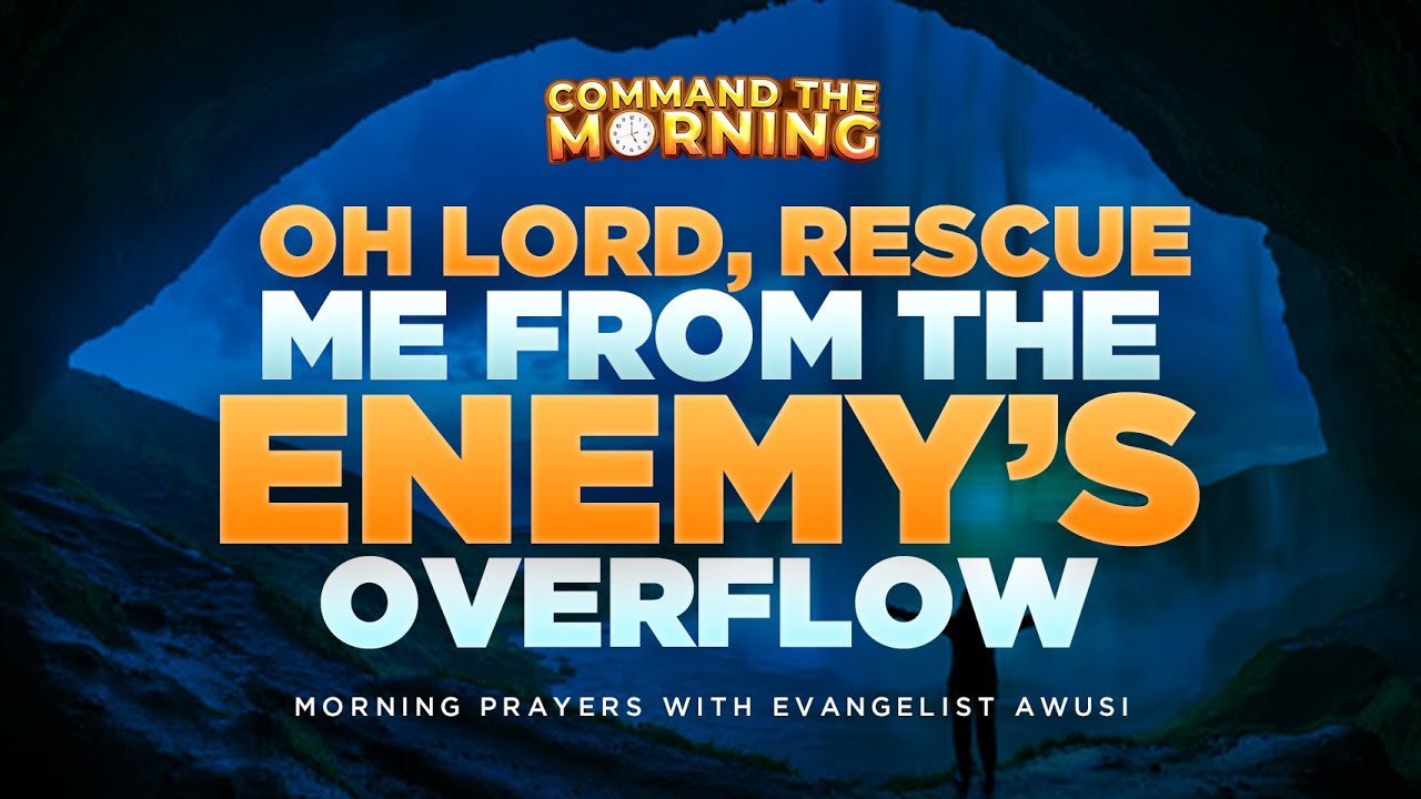 OH LORD, RESCUE ME FROM THE ENEMY'S OVERFLOW - COMMAND THE MORNING ...