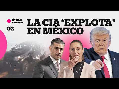 Círculo Magenta: La CIA ‘explota’ en México