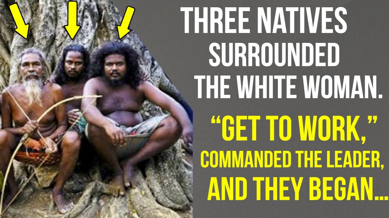 Three Natives Surrounded the White Woman. “Get to Work,” Commanded the ...