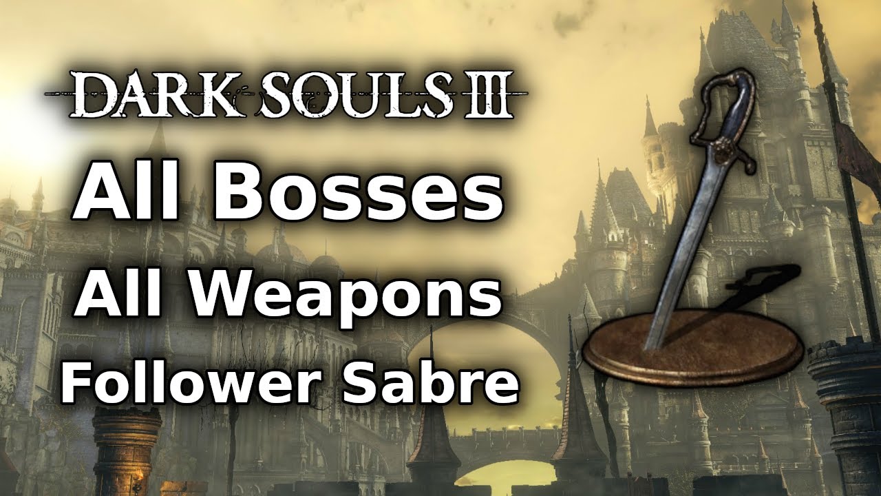 Dark Souls 3 Follower Sabre Playthrough || All Bosses All Weapons ...