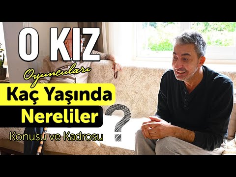 O KIZ DİZİ OYUNCULARI KAÇ YAŞINDA, NERELİLER | Dizi Tahlil