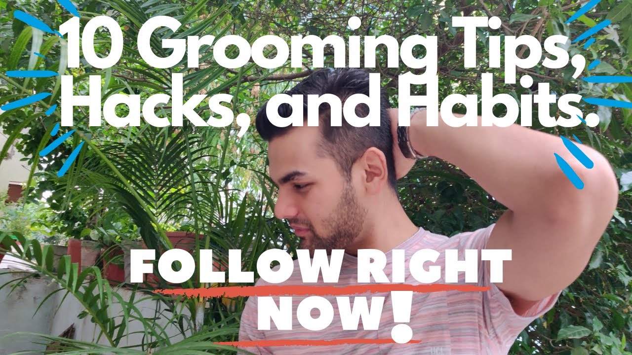 10 GROOMING TIPS, HACKS AND HABITS THAT YOU SHOULD BE FOLLOWING RIGHT ...
