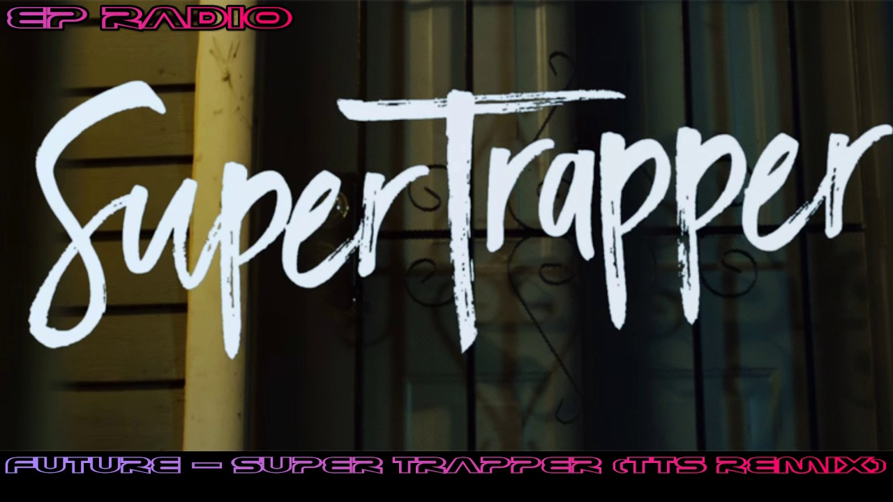 Future - Super Trapper (TTS REMIX) [ EP Radio Exclusive] - YouTube