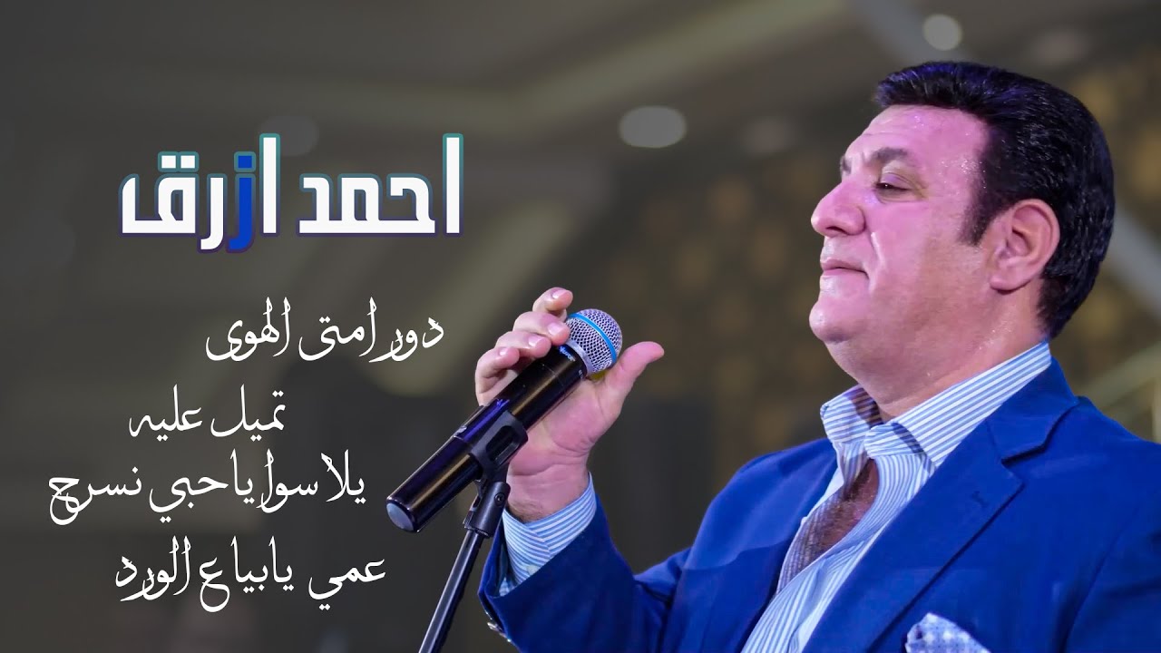 احمد ازرق - دور امتى الهوى - وتميل عليه - يلا سوا ياحبي نسرح - عمي ...