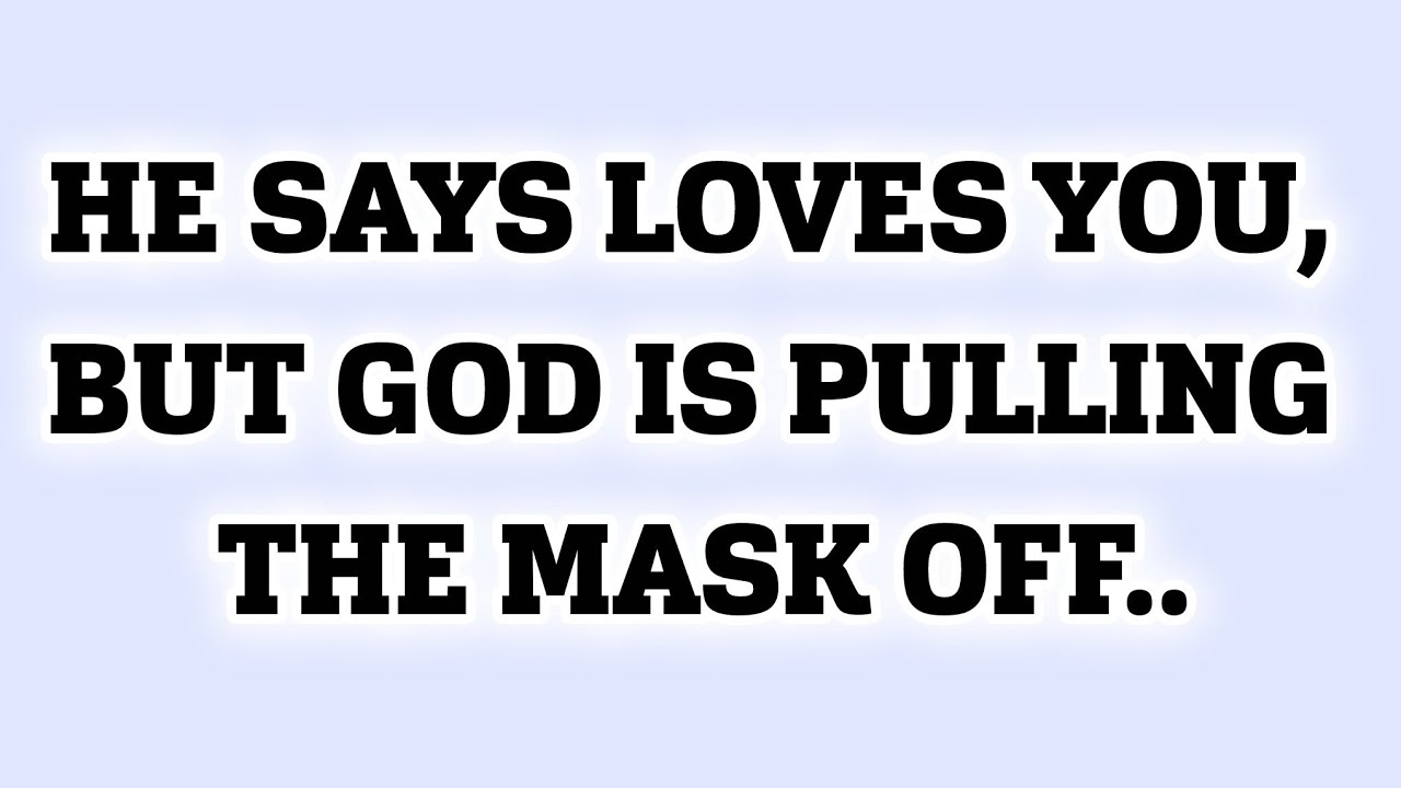 👉HE SAYS LOVES YOU, BUT GOD IS PULLING THE MASK OFF... - YouTube