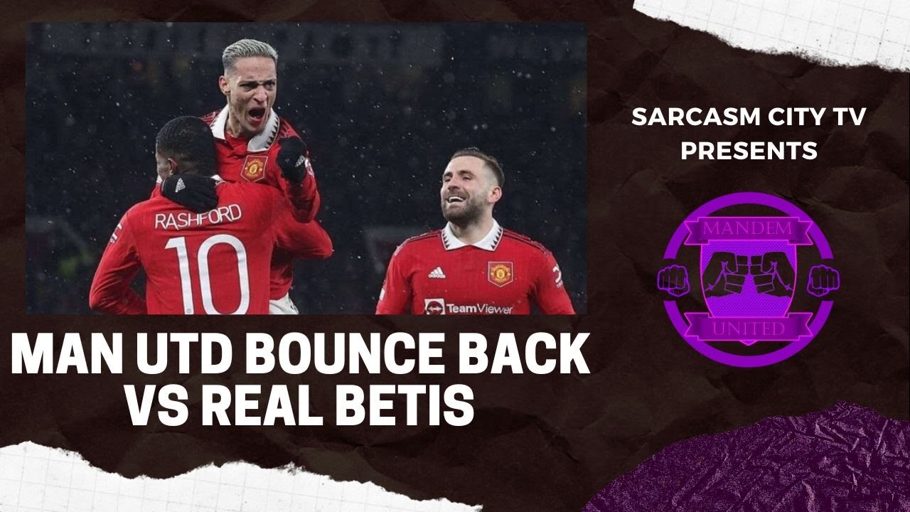 MANCHESTER UNITED BOUNCE BACK VS REAL BETIS IN EUROPA LEAGUE - ManDem ...