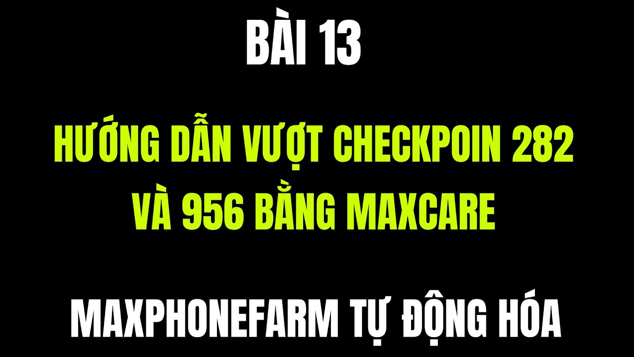 BÀI 13 HƯỚNG DẪN VƯỢT CHECKPOI 956 VÀ 282 BẰNG MAXCARE - YouTube