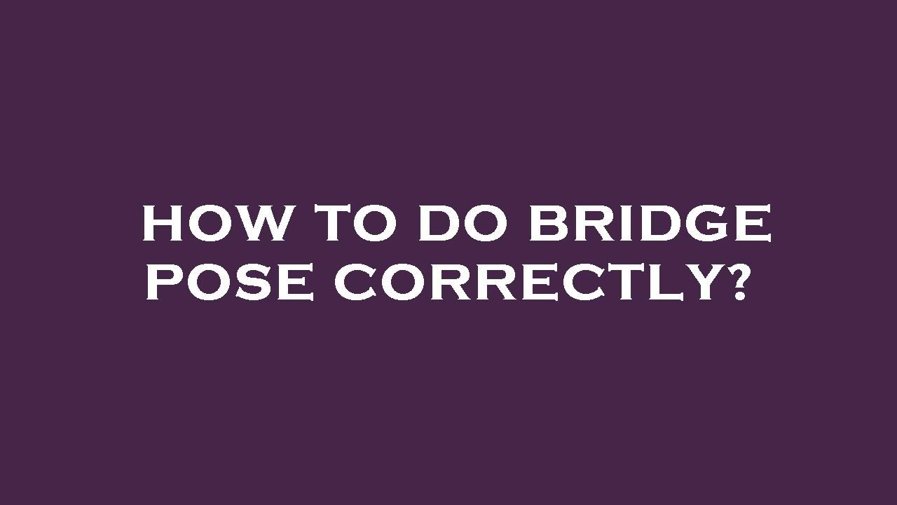 How to do bridge pose correctly? - YouTube