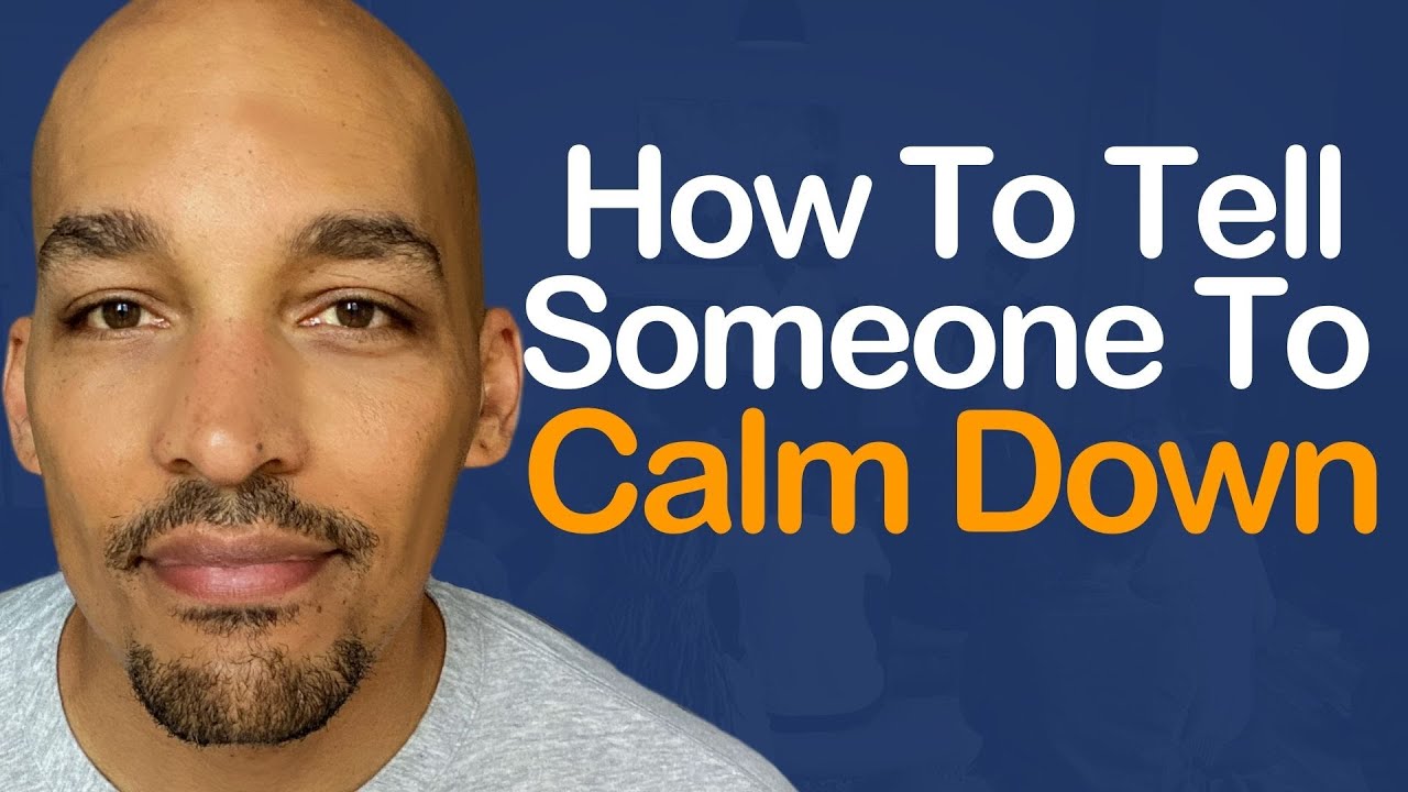 How To Get Someone To Calm Down Without Telling Them To “Calm down ...