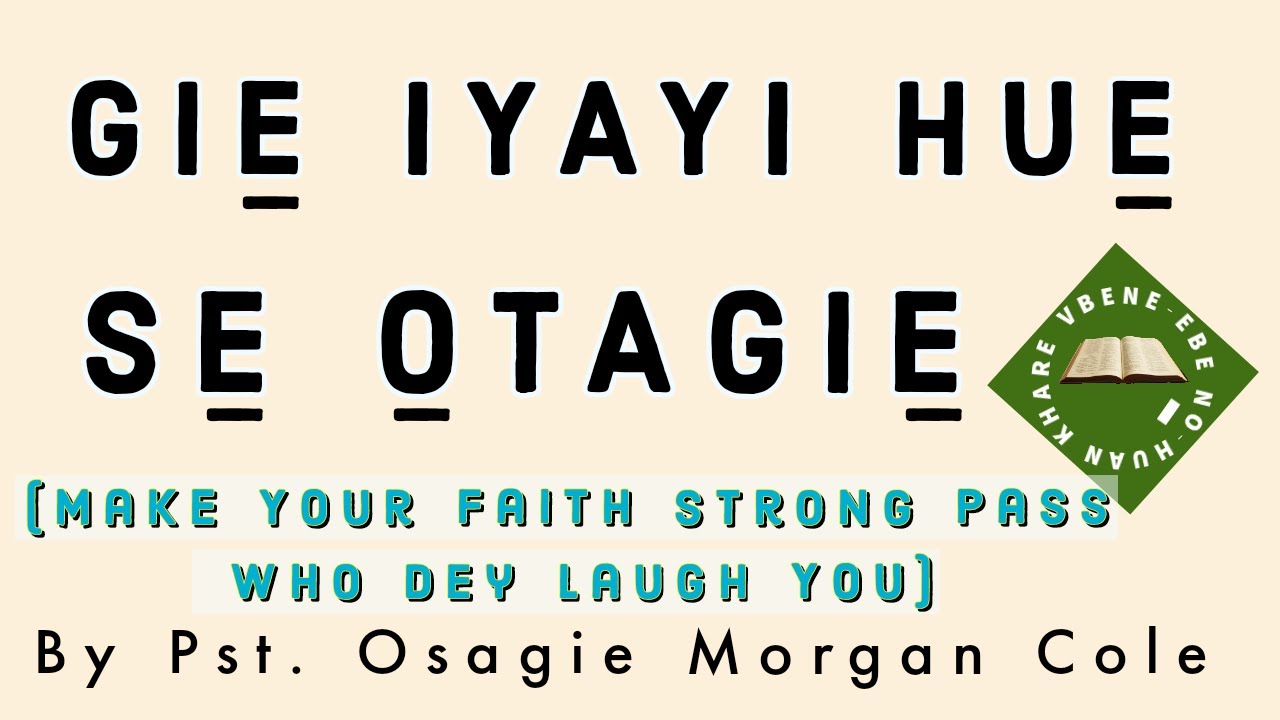 GIĘ IYAYI HUĘ SĘ OTAGIE (Make Your Faith Strong Pass Who Dey Laugh You ...