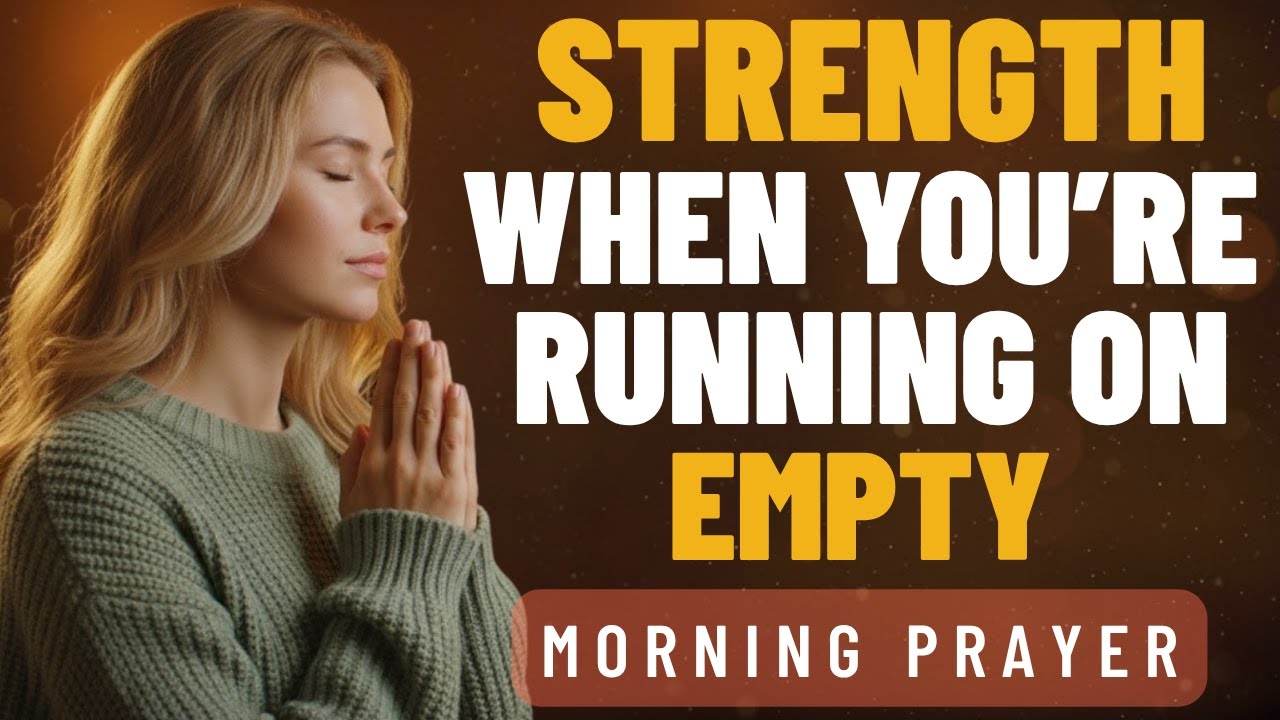 Powerful Prayer for Strength When You’re Running on Empty | Morning ...