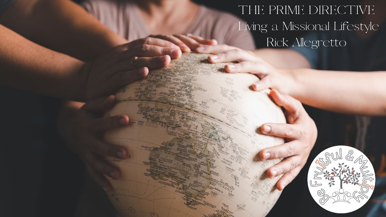 10-13 THE PRIME DIRECTIVE Living a Missional Lifestyle Rick Allegretto ...