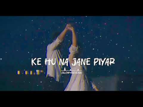 Ke Hu NA JANE PIYAR song || SLOW+REVERB 