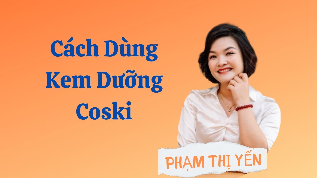 Cách dùng và chăm da cùng kem dưỡng Coski | Phạm Thị Yến | Yến Khỏe Đẹp ...