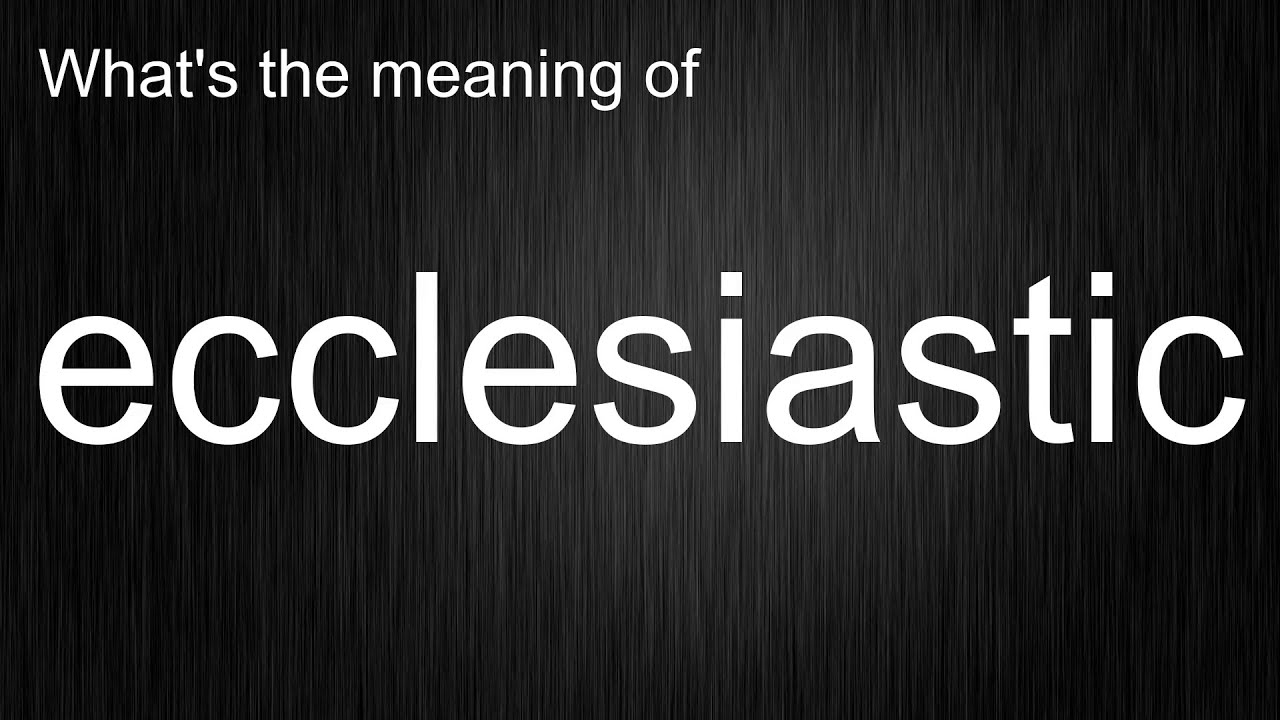 What's the meaning of "ecclesiastic", How to pronounce ecclesiastic ...