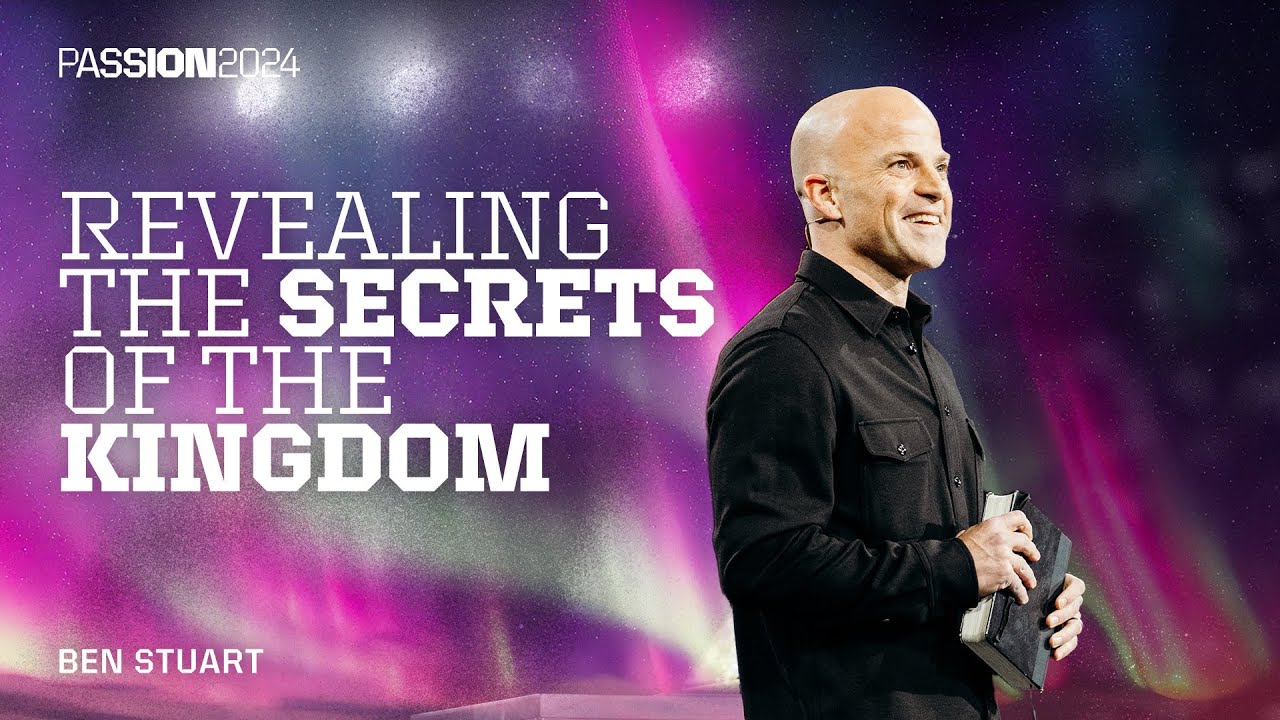 Revealing the Secrets of the Kingdom | Ben Stuart | Passion 2024 - YouTube