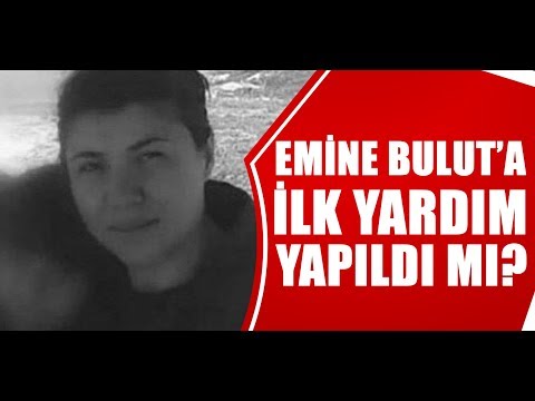 Emine Bulut'a ilk yardım yapılsaydı kurtarılabilir miydi?